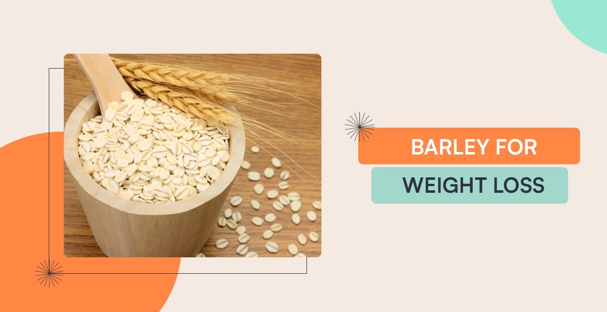 Barley For Weight Loss: A Complete Guide To Slimming And Health