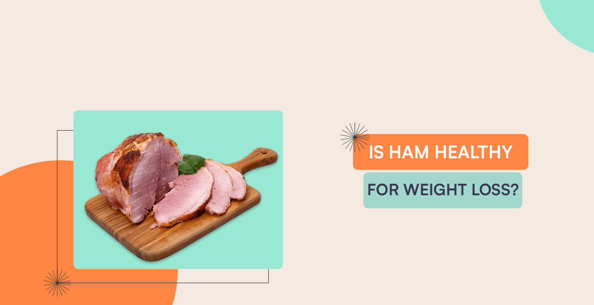 Is Ham Healthy For Weight Loss: Let’s Understand It Better