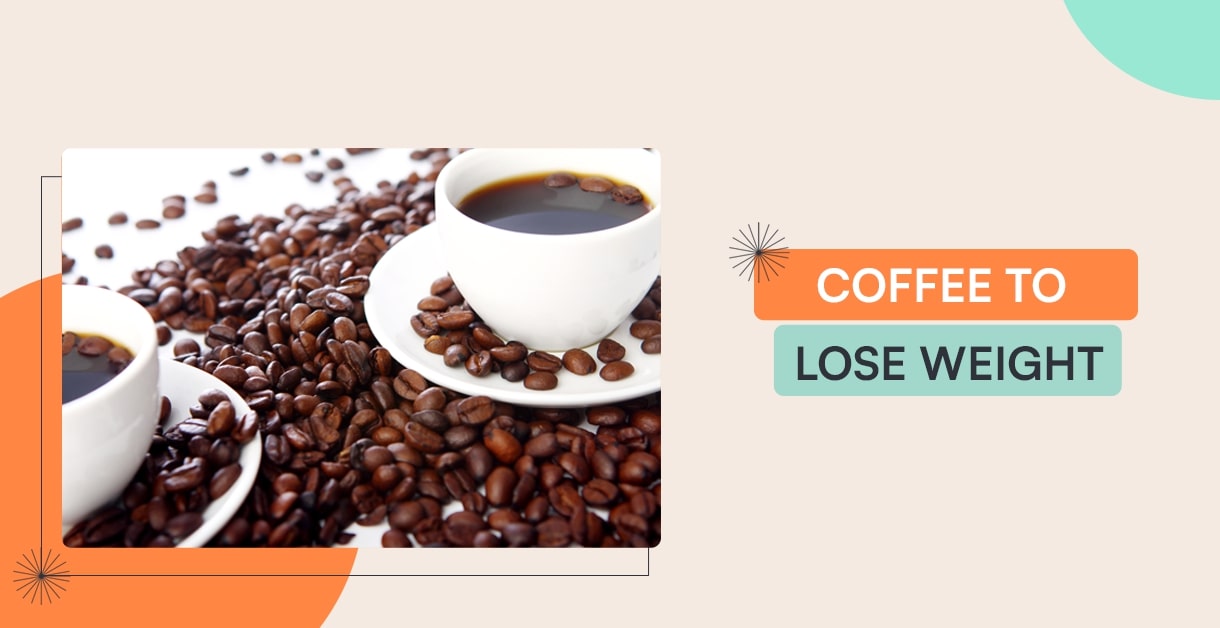 Coffee To Lose Weight Is One Of The Best Beverage To Sip | Fitelo
